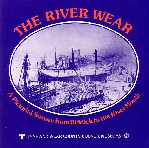 The River Wear : A Pictorial Survey from Biddick to the River Mouth ...