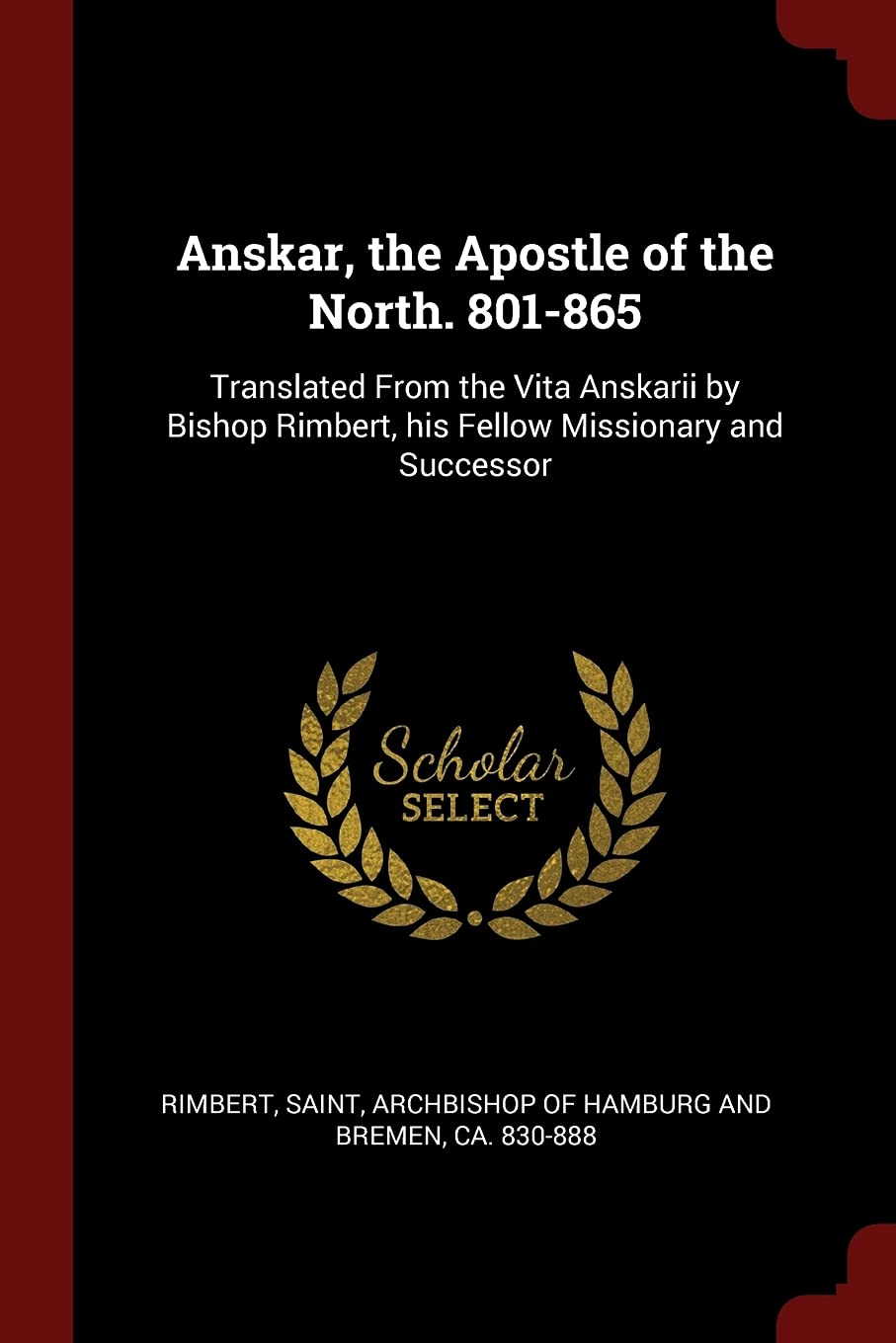 Anskar, the Apostle of the North. 801-865: Translated From the Vita ...