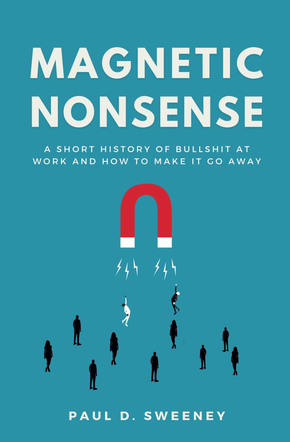 Amazon.com: MAGNETIC NONSENSE: A SHORT HISTORY OF BULLSHIT AT WORK AND HOW TO MAKE IT GO AWAY ...