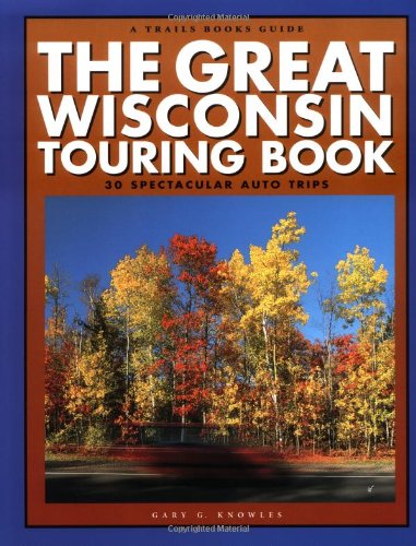 The Great Wisconsin Touring Book: 30 Spectacular Auto Trips: Knowles ...