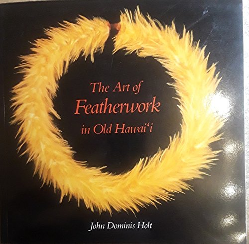 The Art of Featherwork in Old Hawai'i: John Dominis Holt: Amazon.com: Books