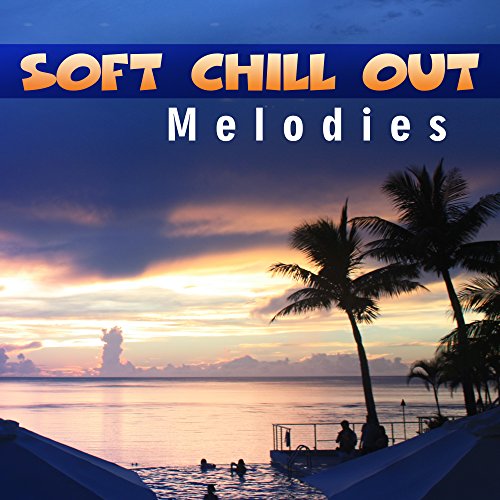 Play Soft Chill Out Melodies – Easy Listening, Stress Relief, Chill Out Sounds, Music to Relax ...