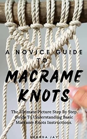 A NOVICE GUIDE TO MACRAME KNOTS: The Ultimate Picture Step By Step ...