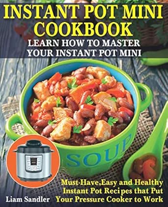 Instant Pot Mini Cookbook: Learn How to Master Your Instant Pot Mini ...