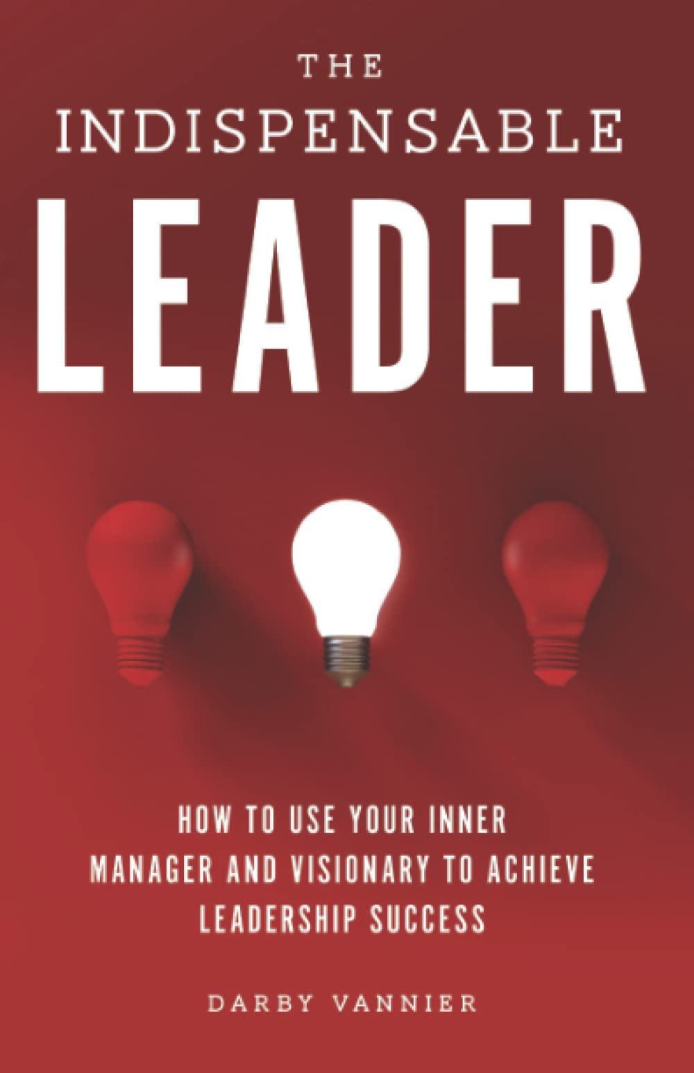 Amazon.com: The Indispensable Leader: How to Use Your Inner Manager and ...