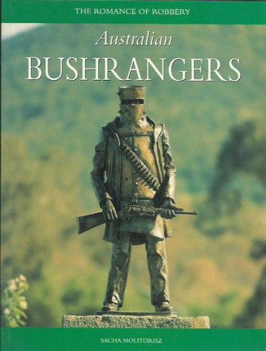 Australian Bushrangers: The Romance of Robbery: Molitorisz, Sacha ...