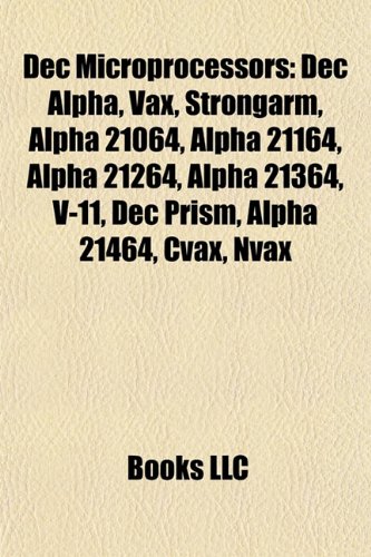 DEC microprocessors: DEC Alpha, VAX, StrongARM, Alpha 21064, Alpha ...