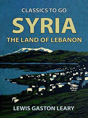 Amazon.com: Syria, The Land of Lebanon (Classics To Go) eBook : Leary ...
