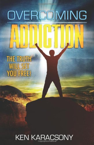 Overcoming Addiction - The Truth Will Set You Free! : Ken Karacsony ...