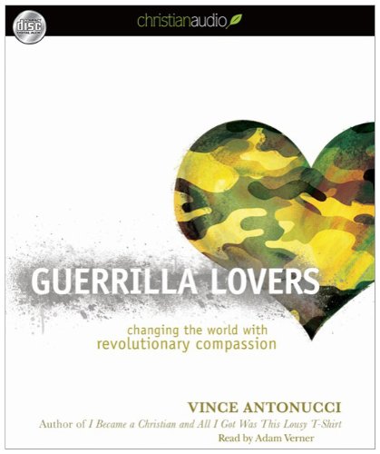 Guerrilla Lovers: Changing the World With Revolutionary Compassion ...