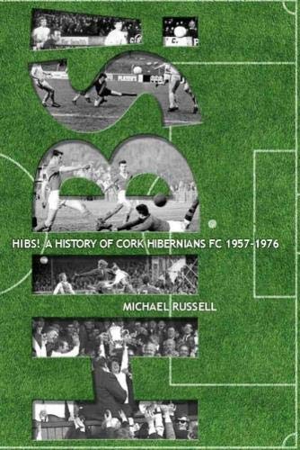 Hibs!: A History of Cork Hibernians FC 1957-1976 : Russell, Michael ...