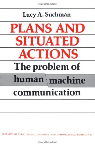 Plans and Situated Actions: The Problem of Human-Machine Communication ...