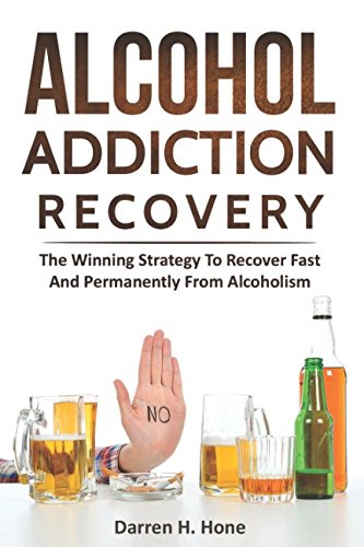 Alcohol Addiction Recovery: The Winning Strategy to Recover Fast and ...