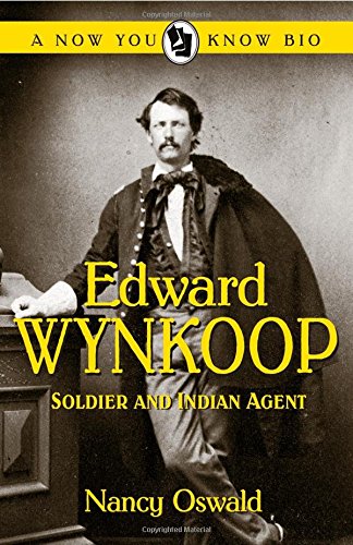 Edward Wynkoop: Soldier and Indian Agent (Now You Know Bio): Nancy ...