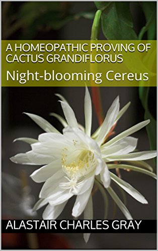 A Homeopathic Proving of Cactus Grandiflorus: Night-blooming Cereus ...