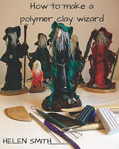 How to make a polymer clay wizard: Smith, Helen: 9780993274862: Amazon ...