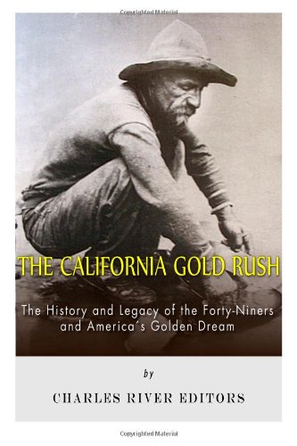 The California Gold Rush: The History and Legacy of the Forty-Niners ...