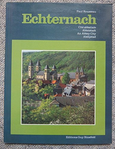 Echternach: An Abbey City: Paul Rousseau, David Quinlan, Georges ...