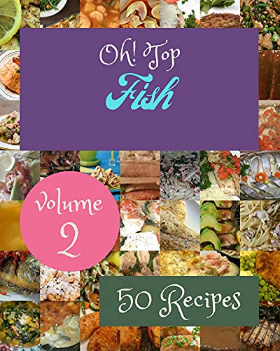 Oh! Top 50 Fish Recipes Volume 2: The Best Fish Cookbook on Earth ...