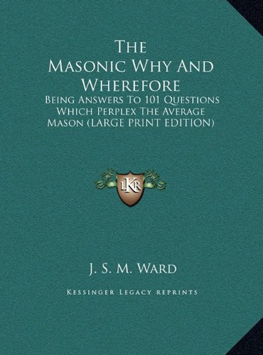 The Masonic Why And Wherefore: Being Answers To 101 Questions Which ...