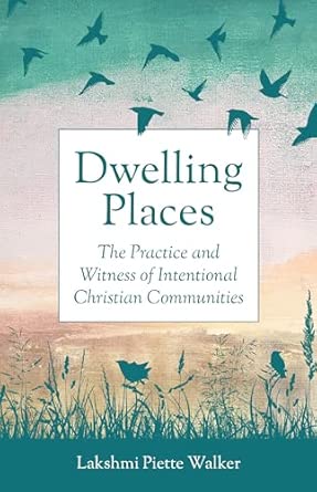 Dwelling Places: The Practice and Witness of Intentional Christian ...