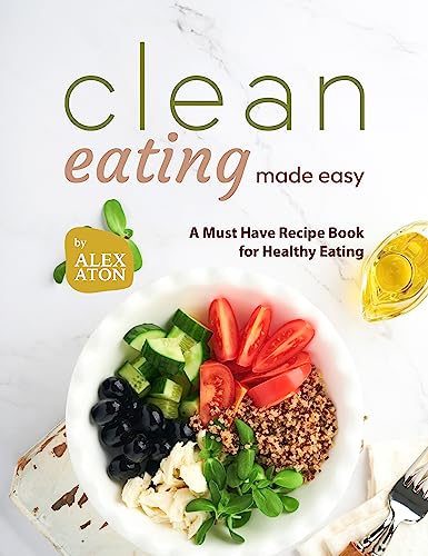 Clean Eating Made Easy: A Must Have Recipe Book for Healthy Eating ...