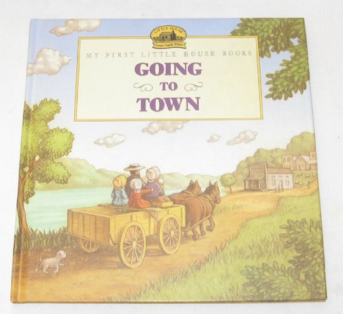 Going to Town: My First Little House Books: Laura Ingalls Wilder, Renée ...