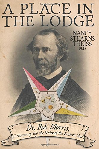 A Place in the Lodge: Dr. Rob Morris, Freemasonry and the Order of the ...