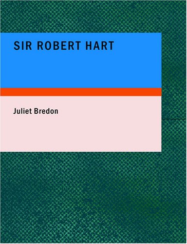 Sir Robert Hart: The Romance of a Great Career: Bredon, Juliet ...