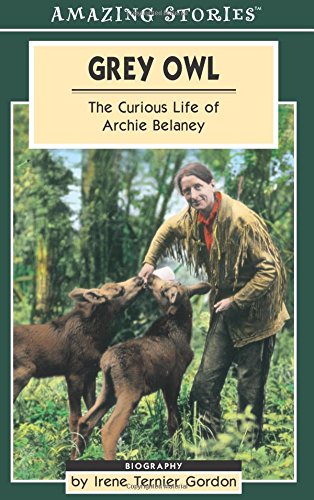 Grey Owl: The Curious Life of Archie Belaney: Gordon, Irene Ternier ...
