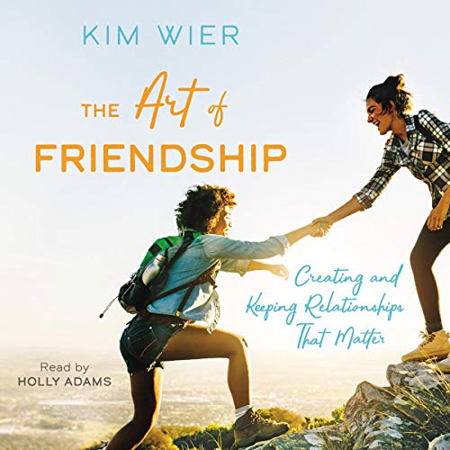 The Art of Friendship: Creating and Keeping Relationships that Matter ...