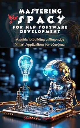 Amazon.com: Mastering spaCy for Nlp Software Development: A guide to building cutting-edge Smart ...