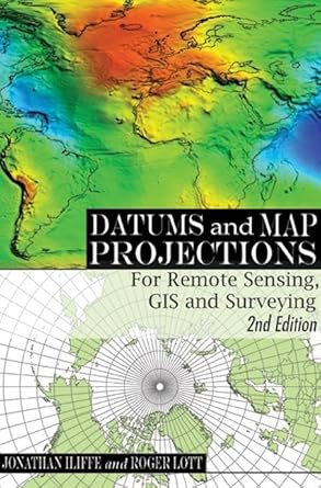 Datums and Map Projections: For Remote Sensing, GIS and Surveying ...
