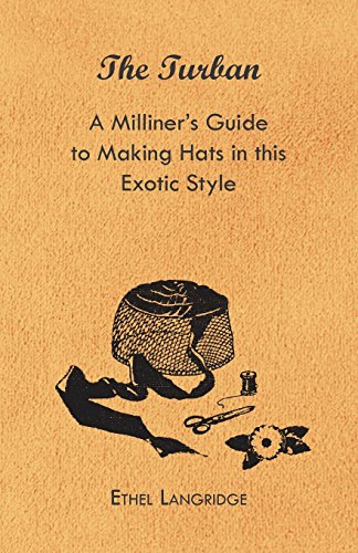The Turban - A Milliner's Guide to Making Hats in This Exotic Style ...