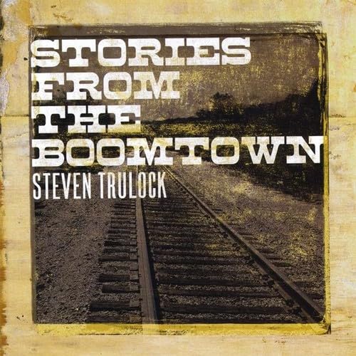 Steven Trulock, Steven Trulock - Stories from the Boomtown - Amazon.com ...
