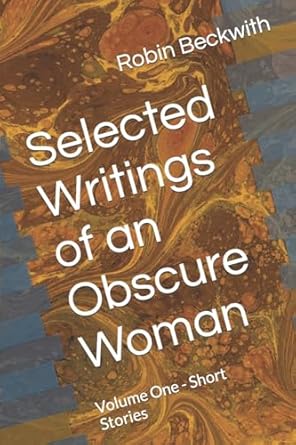 Selected Writings of an Obscure Woman: Volume One - Short Stories ...