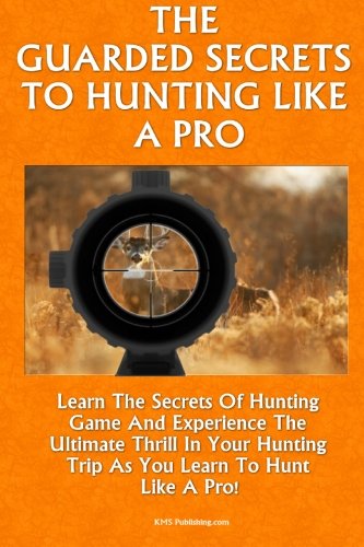 The Guarded Secrets To Hunting Like A Pro: Learn The Secrets Of Hunting ...