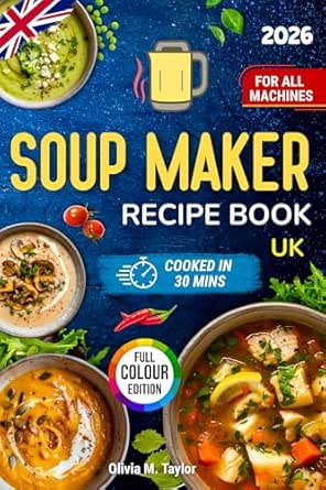 Soup Maker Recipe Book UK: Quick Tasty Soups for Beginners and Busy ...
