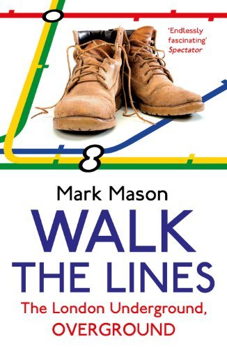 By Mark Mason - Walk the Lines: The London Underground, Overground ...