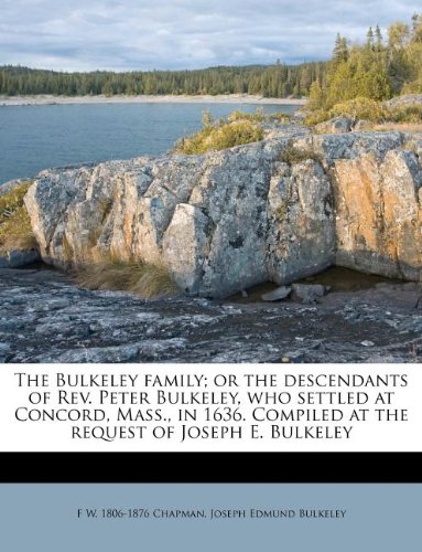 The Bulkeley family; or the descendants of Rev. Peter Bulkeley, who ...
