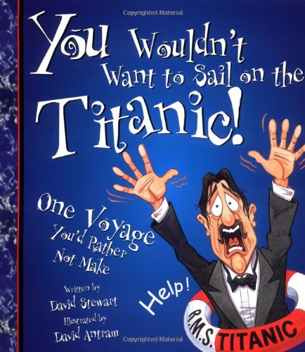 You Wouldn't Want to Sail on the Titanic!: One Voyage You'd Rather Not ...