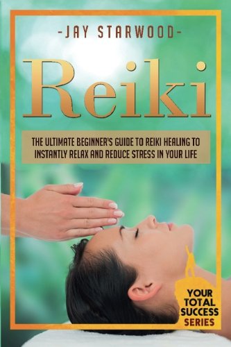 Reiki: The Ultimate Beginner's Guide To Reiki Healing To Instantly ...