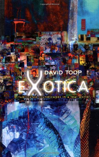 Exotica: Fabricated Soundscapes in a Real World: Toop, David ...