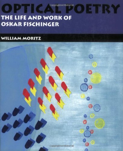Optical Poetry: The Life and Work of Oskar Fischinger: Moritz, William ...