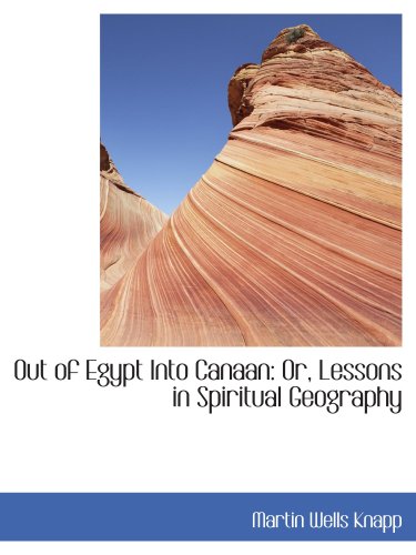 Out of Egypt into Canaan; or, Lessons in Spiritual Geography: Knapp ...