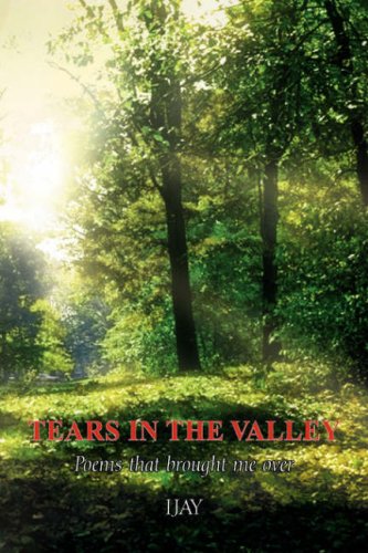 Tears in the Valley: Poems That Brought Me over: Ijay: 9781599269634 ...