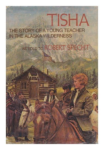 Tisha, The Story of A Young Teacher In The Alaskan Wilderness: Robert ...