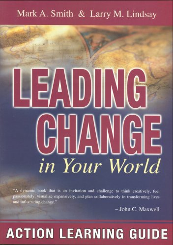 Leading Change in Your World: Action Learning Guide: Larry Lindsay and ...