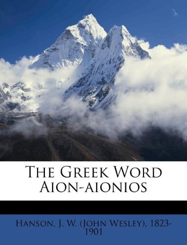The Greek Word Aion-Aionios: Hanson, J W: 9781247927015: Books - Amazon.ca