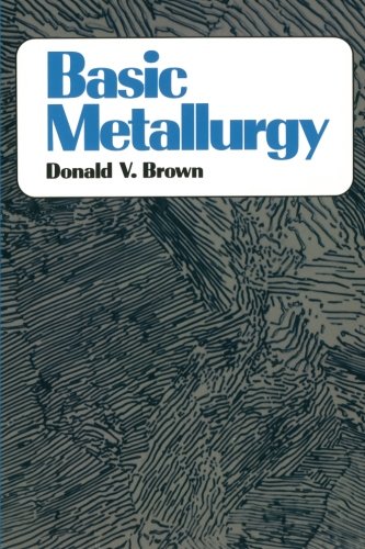 Basic Metallurgy: Brown, Donald: 9780827317697: Amazon.com: Books